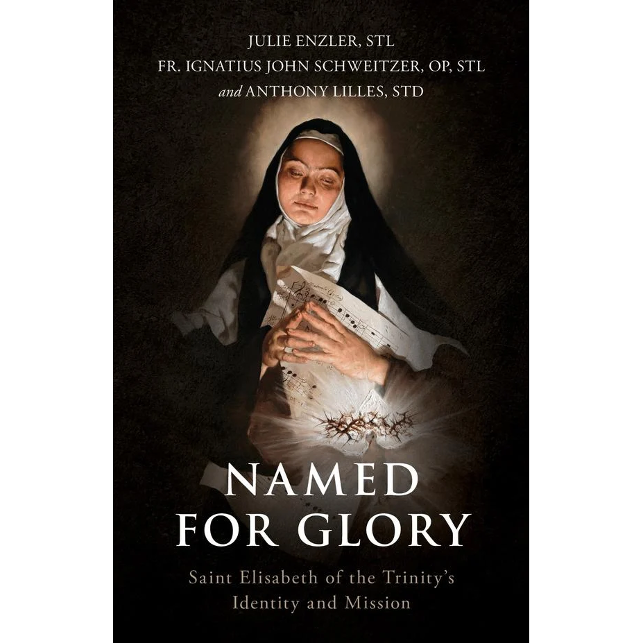 Named for Glory: St. Elizabeth of the Trinity’s Identity and Mission ...